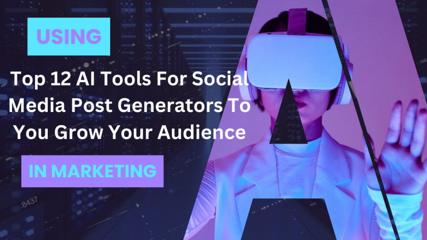 Top 12 AI Tools For Social Media Post Generators To You Grow Your Audience