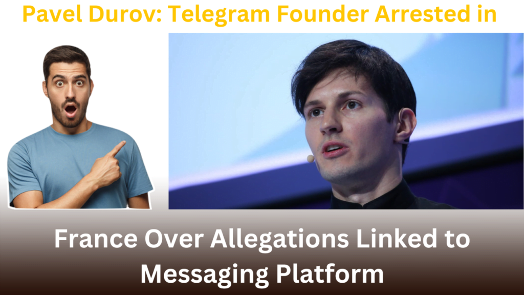 Pavel Durov: Telegram Founder Arrested in France Over Allegations ...