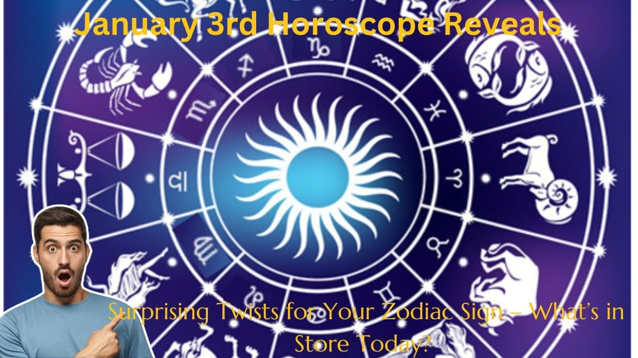 January 3rd Horoscope Reveals Surprising Twists for Your Zodiac Sign ...